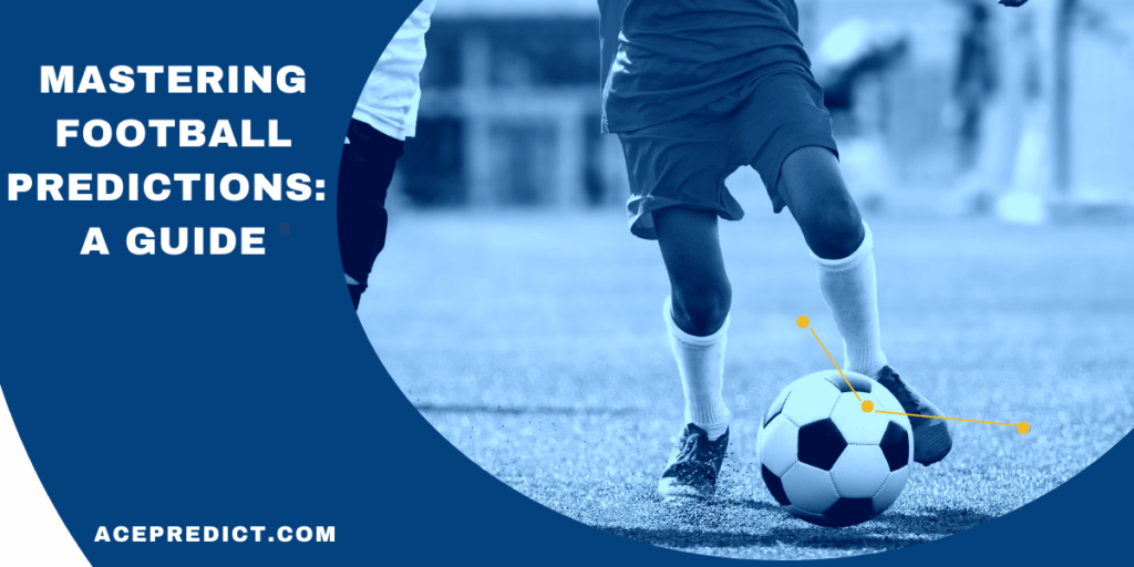 Mastering Football Predictions: A Guide - AcePredict Blog